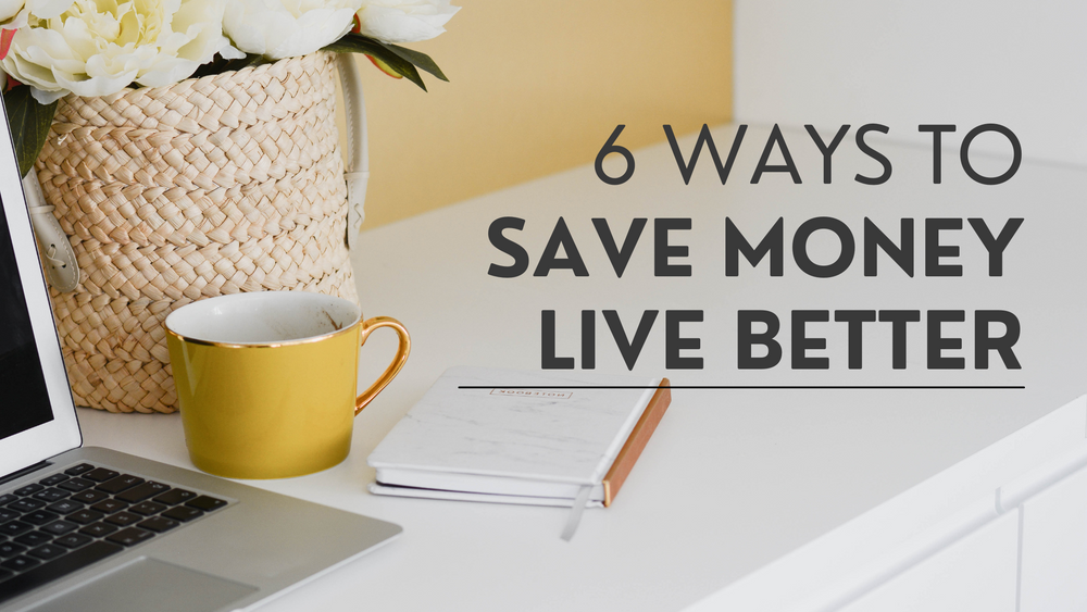 6 Ways To Save Money, Live Better